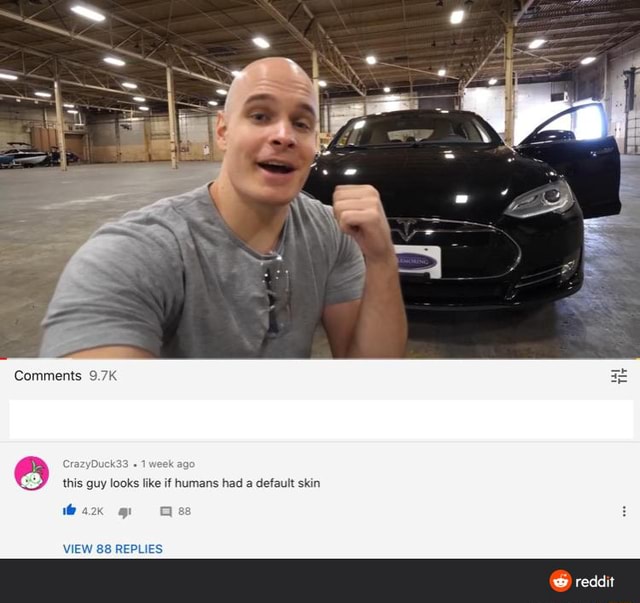 Comments this guy looks like if humans had a default skin VIEW 88 ...