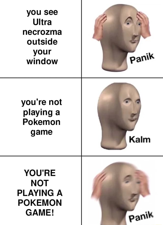 You see Ultra necrozma outside your window you're not playing a Pokemon ...