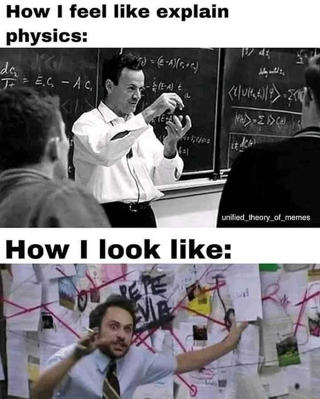 How feel like explain physics: unified_theory_of_memes How I look like ...