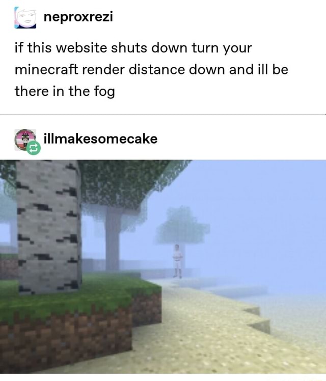 If this website shuts down turn your minecraft render distance down and ...
