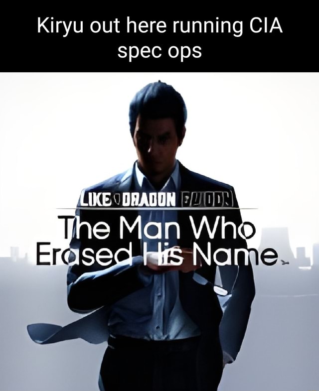 Kiryu out here running CIA Spec ops 'The Man Wh - iFunny