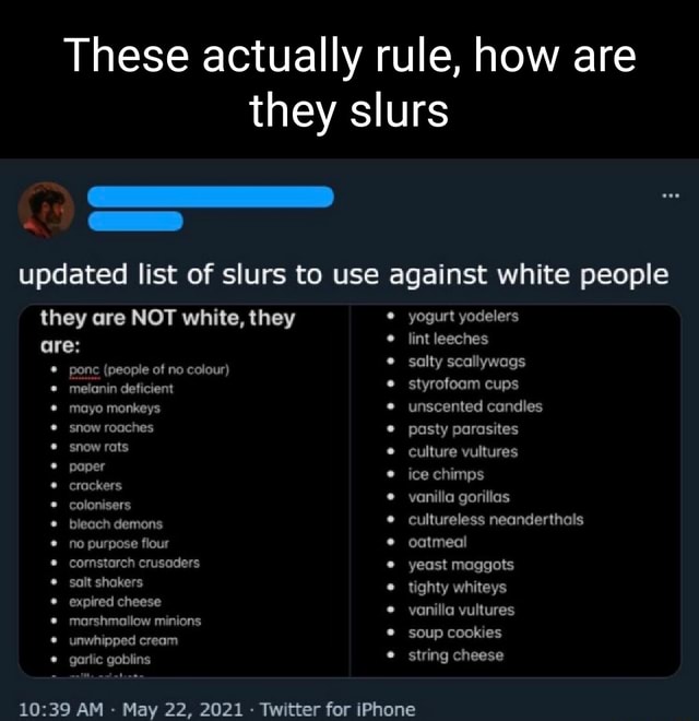 These actually rule, how are they slurs updated list of slurs to use ...