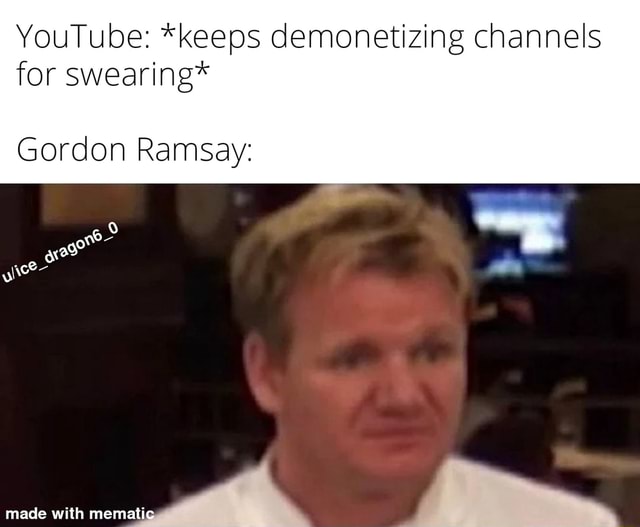 YouTube: *keeps demonetizing channels for swearing* Gordon Ramsay: iv ...