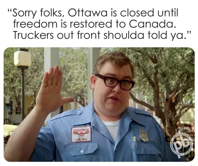 "Sorry folks, Ottawa is closed until freedom is restored to Canada ...