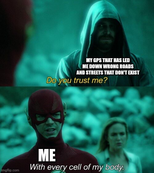 MY GPS THAT HAS LED ME DOWN WRONG ROADS AND STREETS THAT DON'T EXIST ...