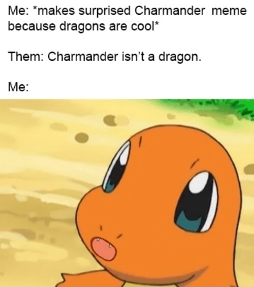 Me: *makes surprised Charmander meme because dragons are cool‘ Them ...