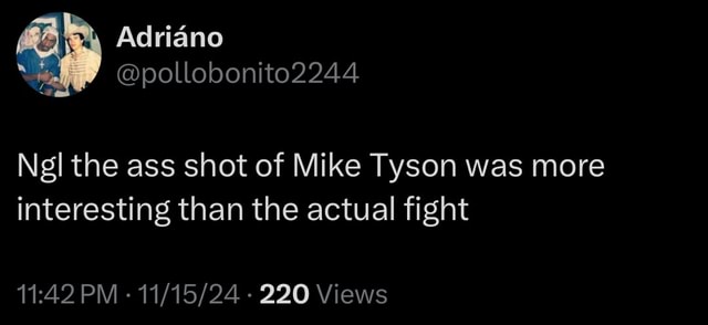 Ngl the ass shot of Mike Tyson was more interesting than the actual ...