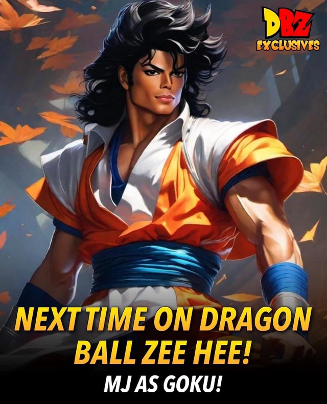 IN NEXT TIME DRAGON BALL ZEE HEE! MJ AS GOKU! - iFunny