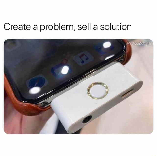 Create a problem, sell a solution - iFunny