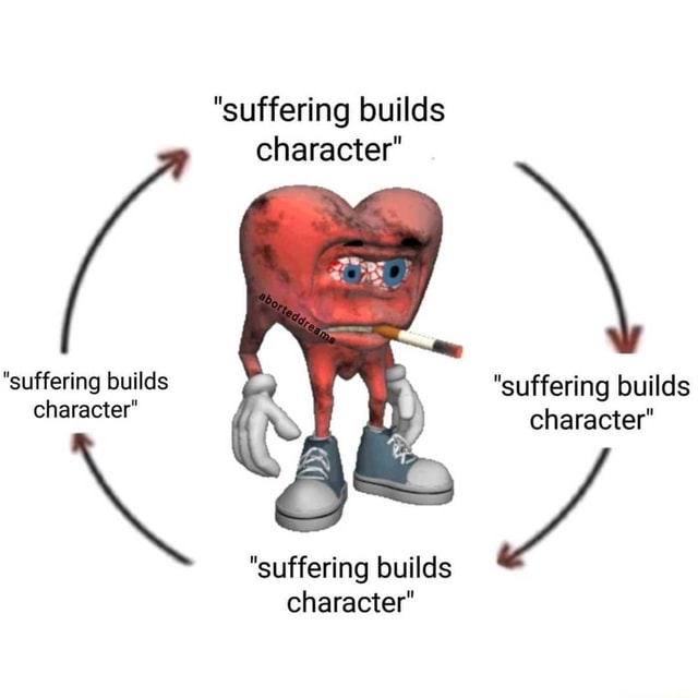 "suffering builds character" "suffering builds "suffering builds ...