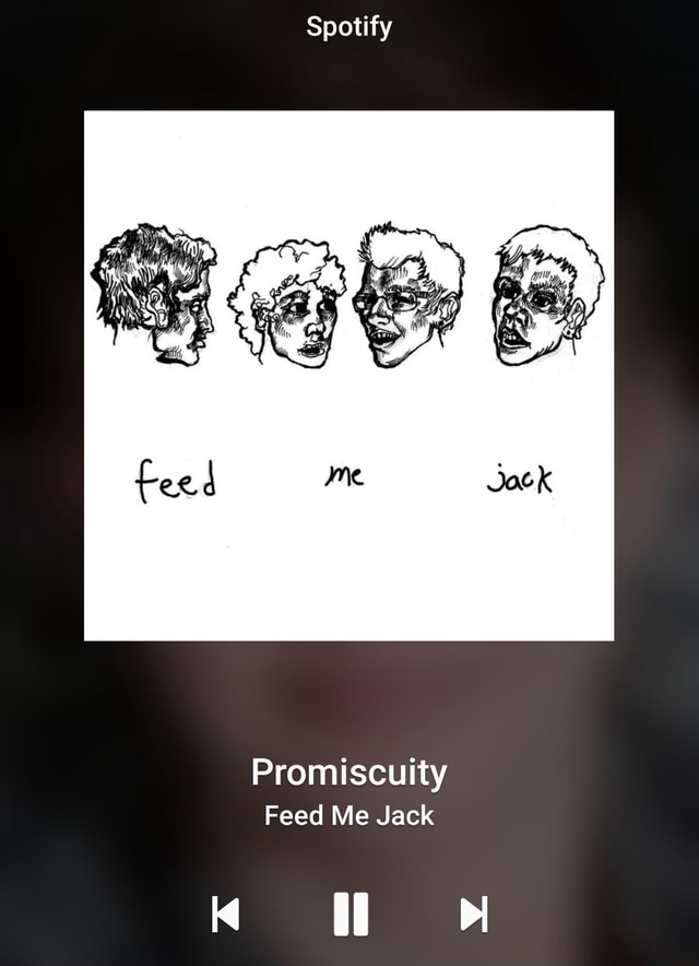 Spotify Promiscuity Feed Me Jack - iFunny
