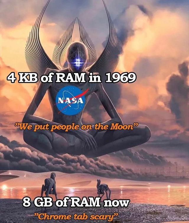 4 KB of RAM in 1969 NASA We put people.on the 8 GB of RAM now - iFunny