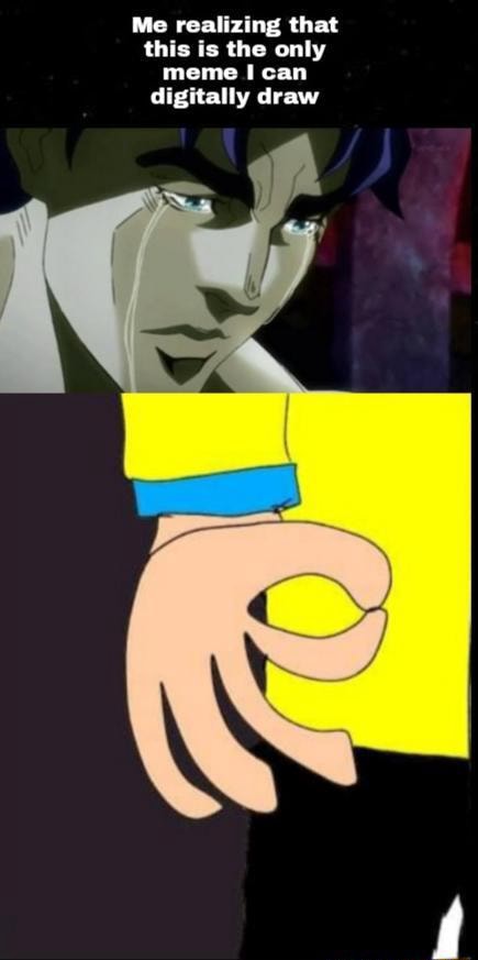 Me realizing that this is the only meme can digitally draw - iFunny