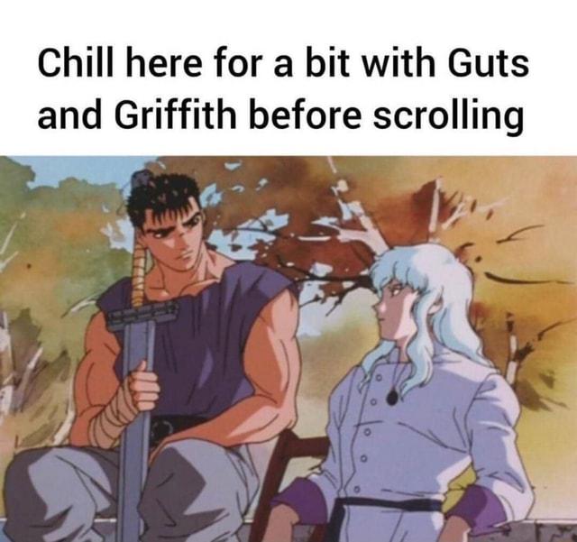Chill here for a bit with Guts and Griffith before scrolling - iFunny