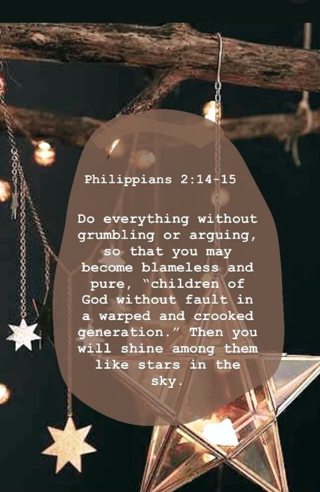 Philippians 15 Do everything without grumbling or arguing, so that you ...