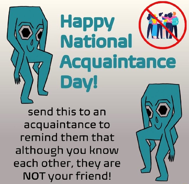 Happy National Acquaintance Day! send this to an acquaintance to remind ...