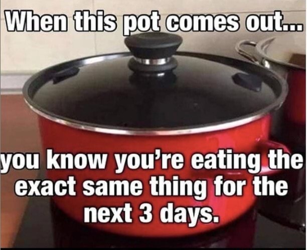 When this pot comes out... - - you know you're eating the exact same ...