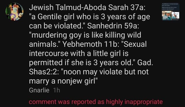 Jewish Talmud-Aboda Sarah "a Gentile girl who is 3 years of age can be violated." Sanhedrin ...