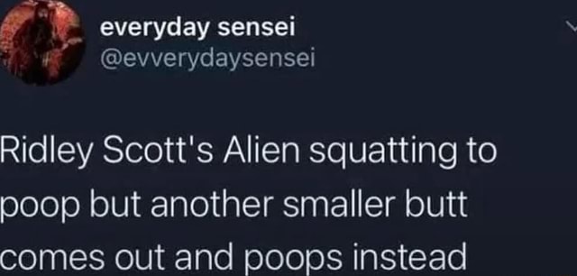 Ridley Scott's Alien squatting to poop but another smaller butt comes ...