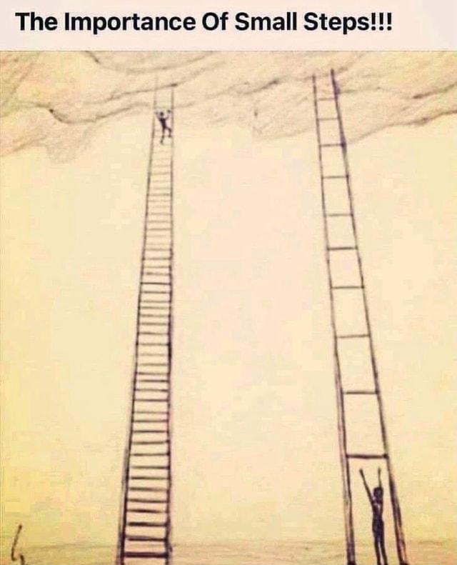 The Importance Of Small Steps!!! - iFunny