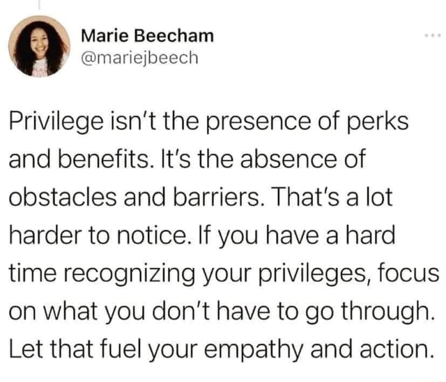 Marie Beecham Privilege isn't the presence of perks and benefits. It's ...