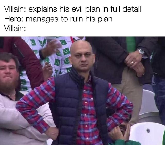 Villain: explains his evil plan in full detail Hero: manages to ruin ...