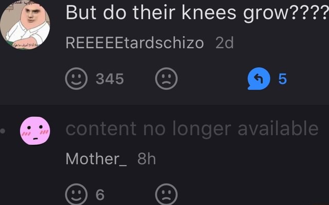 LE But do their knees grow???? REEEEEtardschizo 34 Mother_ - iFunny