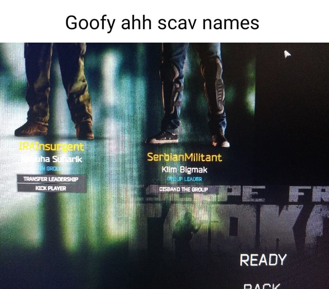 Goofy ahh scav names Klira Bigmak DISBAND THE GROUP READY ry - iFunny