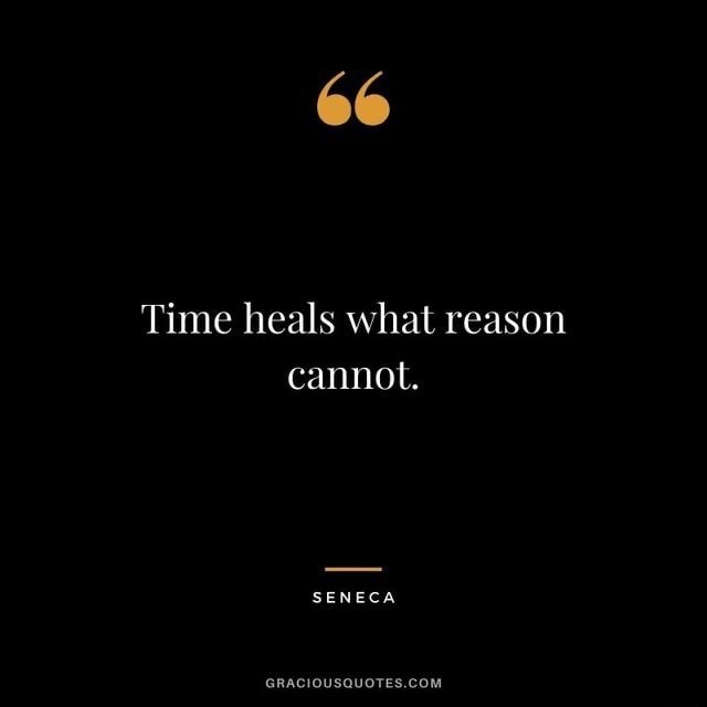 66 Time heals what reason cannot. SENECA Gaaciousquotes com - iFunny