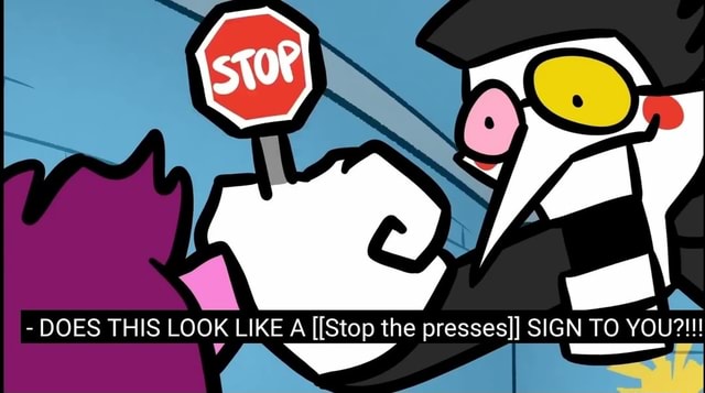 AN - DOES THIS LOOK LIKE A [[Stop the presses]] SIGN TO YOU?!!! - iFunny