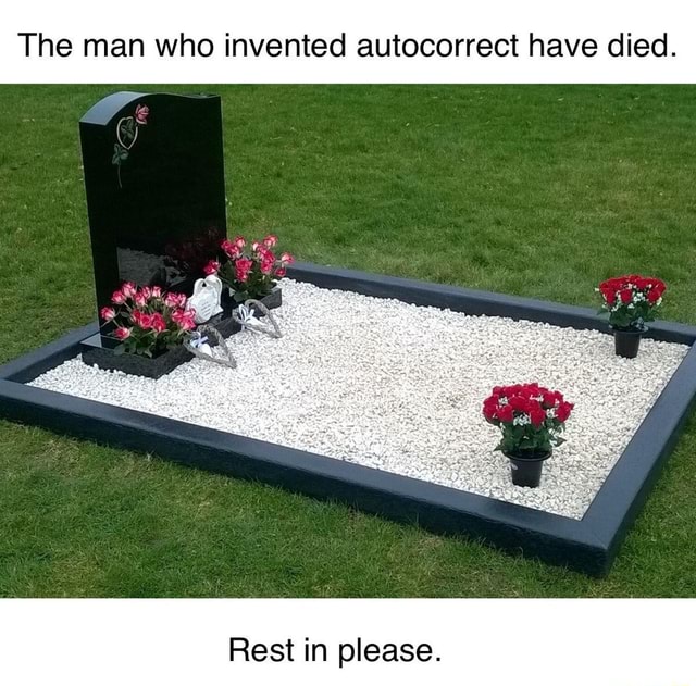The man who invented autocorrect have died. (Ss) Rest in please. - iFunny