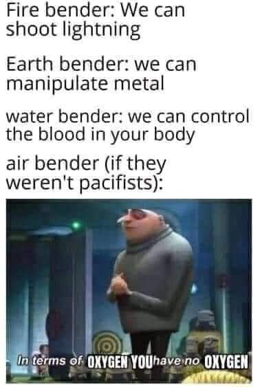 Fire bender: We can shoot lightning Earth bender: we can manipulate ...