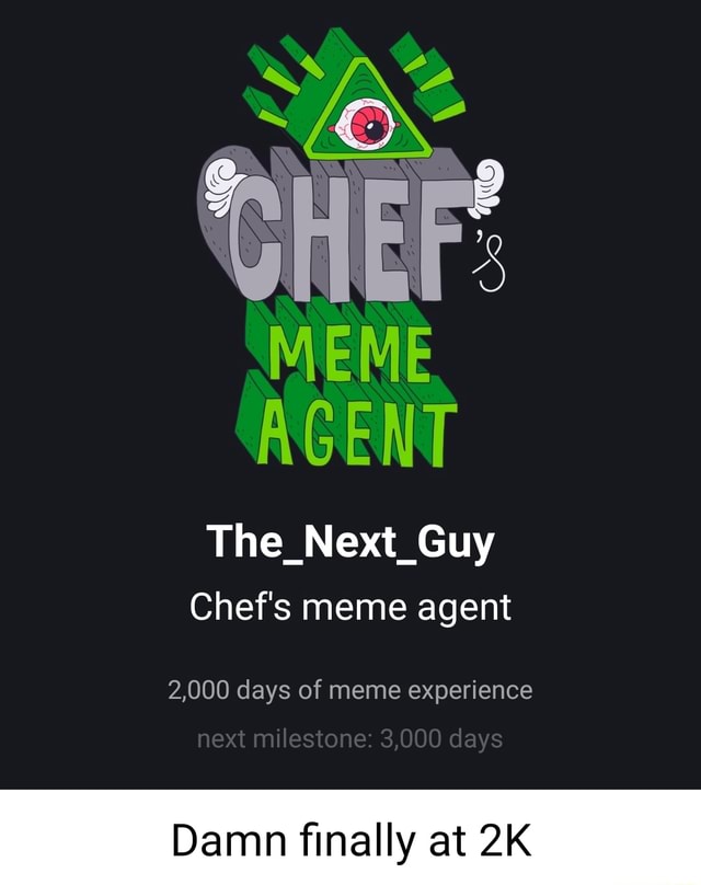 MEME AGENT The_Next_Guy Chef's meme agent 2,000 days of meme experience ...