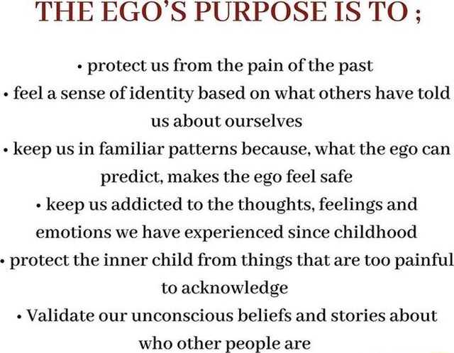 THE EGO'S PURPOSE IS TO ; protect us from the pain of the past feel a ...