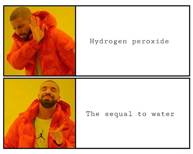 Hydrogen peroxide The sequal to water - iFunny