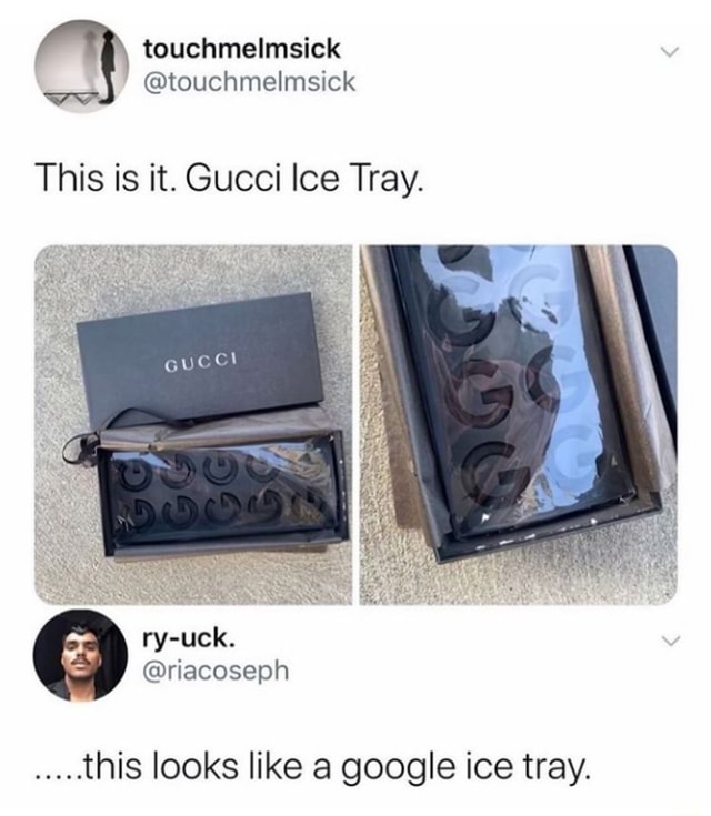This is it. Gucci Ice Tray. aed this looks like a google ice tray. - iFunny