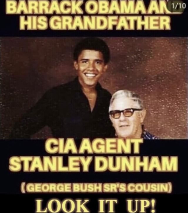 GRANDFATHER CIA STANLEY DUNHAM ( GEORGE BUSH SR'S COUSIN) LOOK IT UP ...