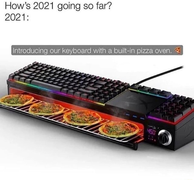 How's 2021 going so far? 2021: Introducing our keyboard with a built-in ...