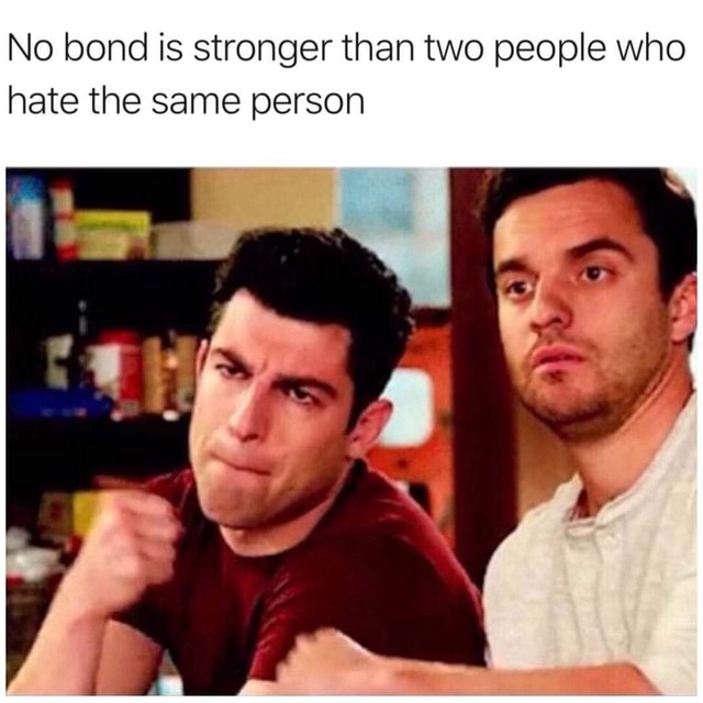 No bond is stronger than two people who hate the same person - America ...
