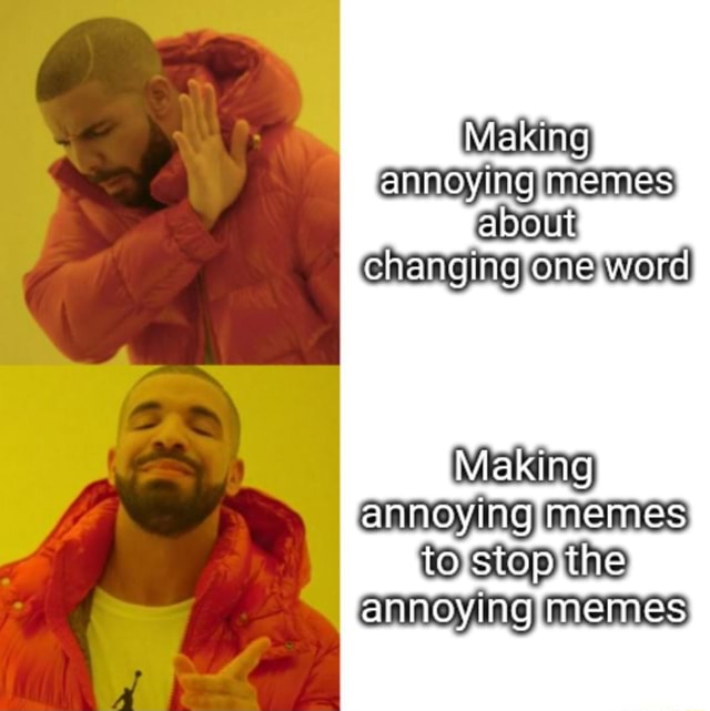Making annoying memes albout changing one word (Making annoying memes ...