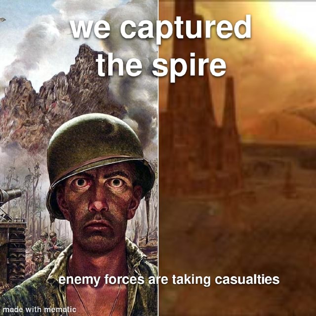 We captured P the spire enemy forces are taking casualties WW made with ...