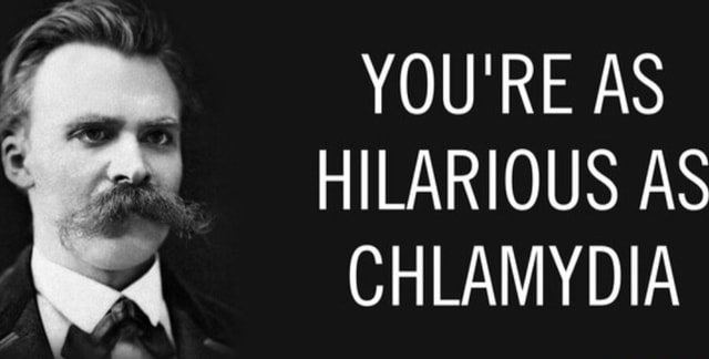 YOU'RE AS HILARIOUS AS CHLAMYDIA - iFunny