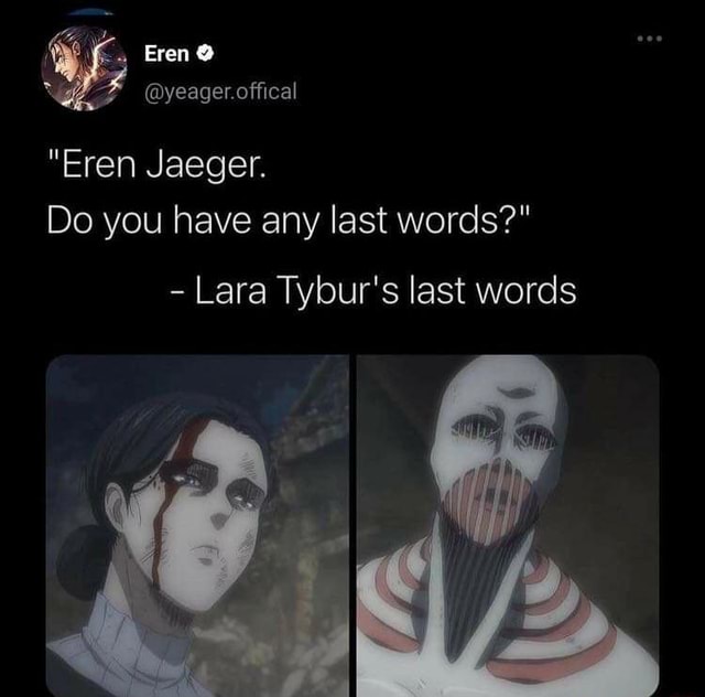@yeager .offical "Eren Jaeger. Do you have any last words?" - Lara ...