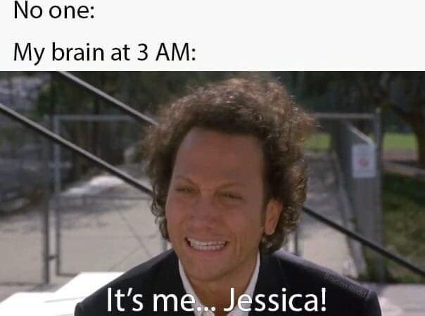 No one: My brain at 3 AM: SS It's ma Jessica! - iFunny