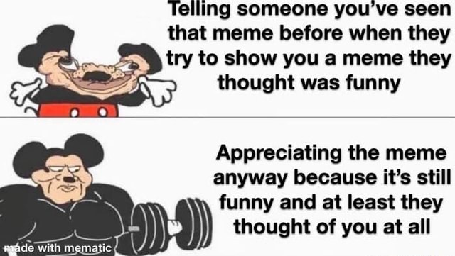 Telling someone you've seen that meme before when they try to show you ...