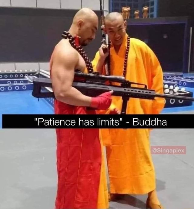 "Patience has limits" Bu Buddha - iFunny