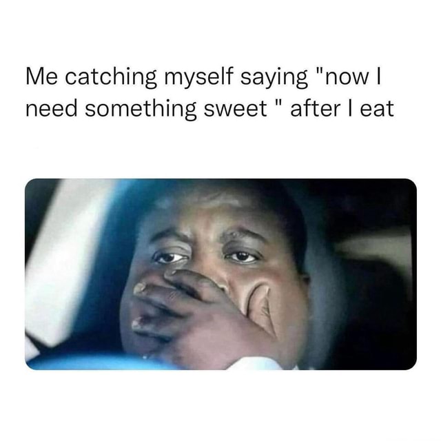 Why am I like this 😩 - Me catching myself saying "now I need something ...