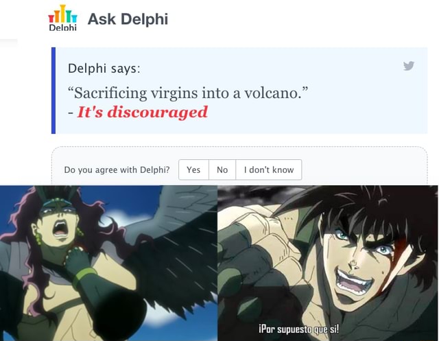 Jojo meme - Ask Delphi Delphi says: "Sacrificing virgins into a volcano ...