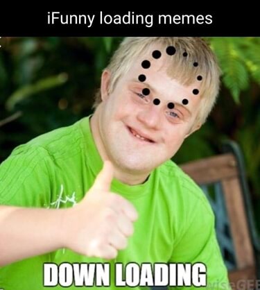 IFunny loading memes DOWN LOADING - iFunny