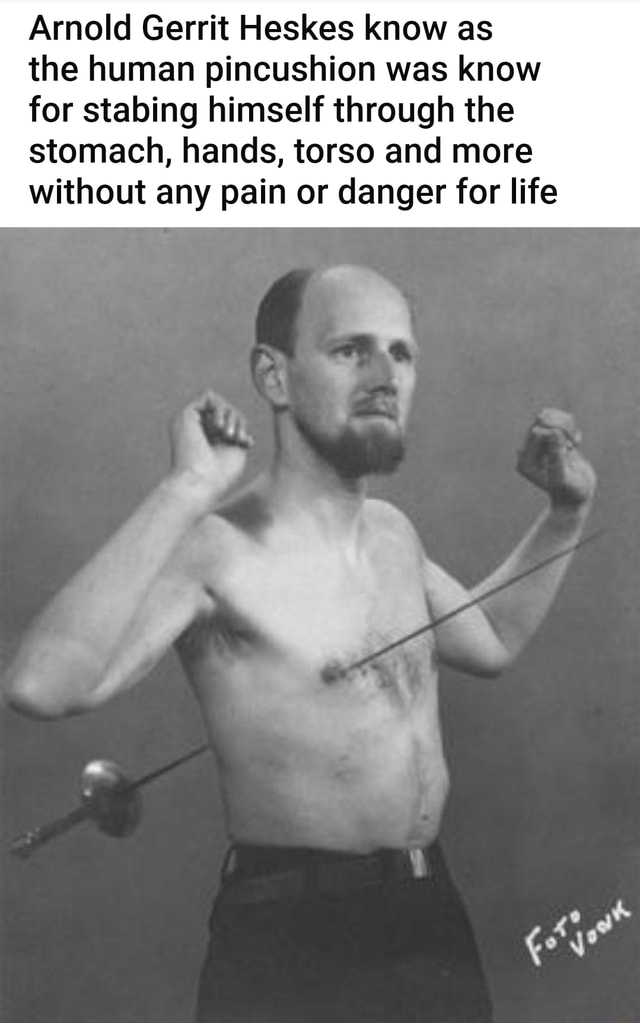 Arnold Gerrit Heskes know as the human pincushion was know for stabing ...